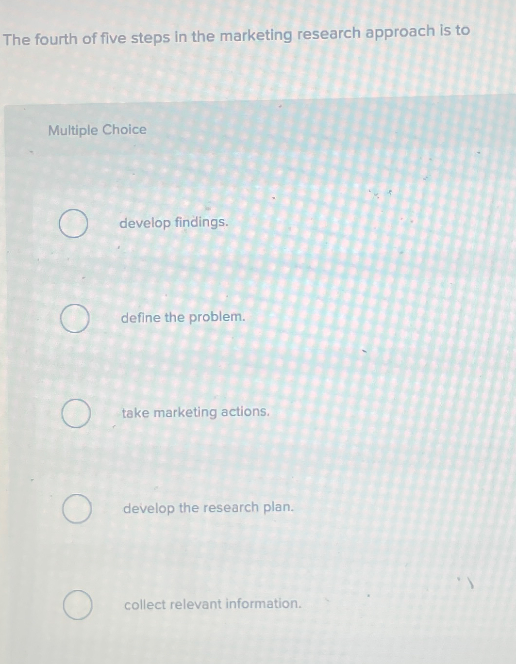 Solved The fourth of five steps in the marketing research | Chegg.com