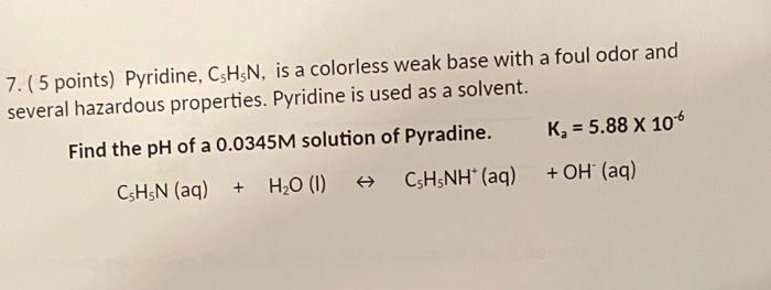 Solved Pyridine, C5H5N, is a colorless weak base with a foul | Chegg.com