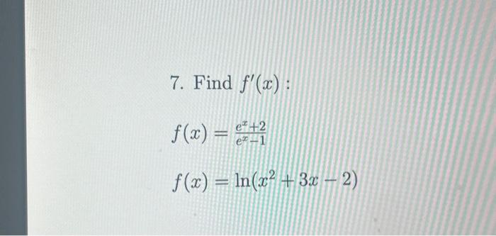 Solved 7. Find f′(x) : f(x)=ex−1ex+2f(x)=ln(x2+3x−2) | Chegg.com