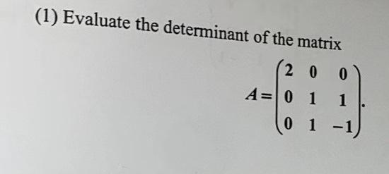 Solved (1) Evaluate the determinant of the matrix | Chegg.com
