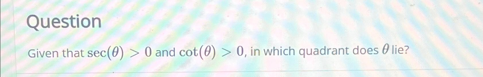 Solved QuestionGiven that sec(θ)>0 ﻿and cot(θ)>0, ﻿in which | Chegg.com