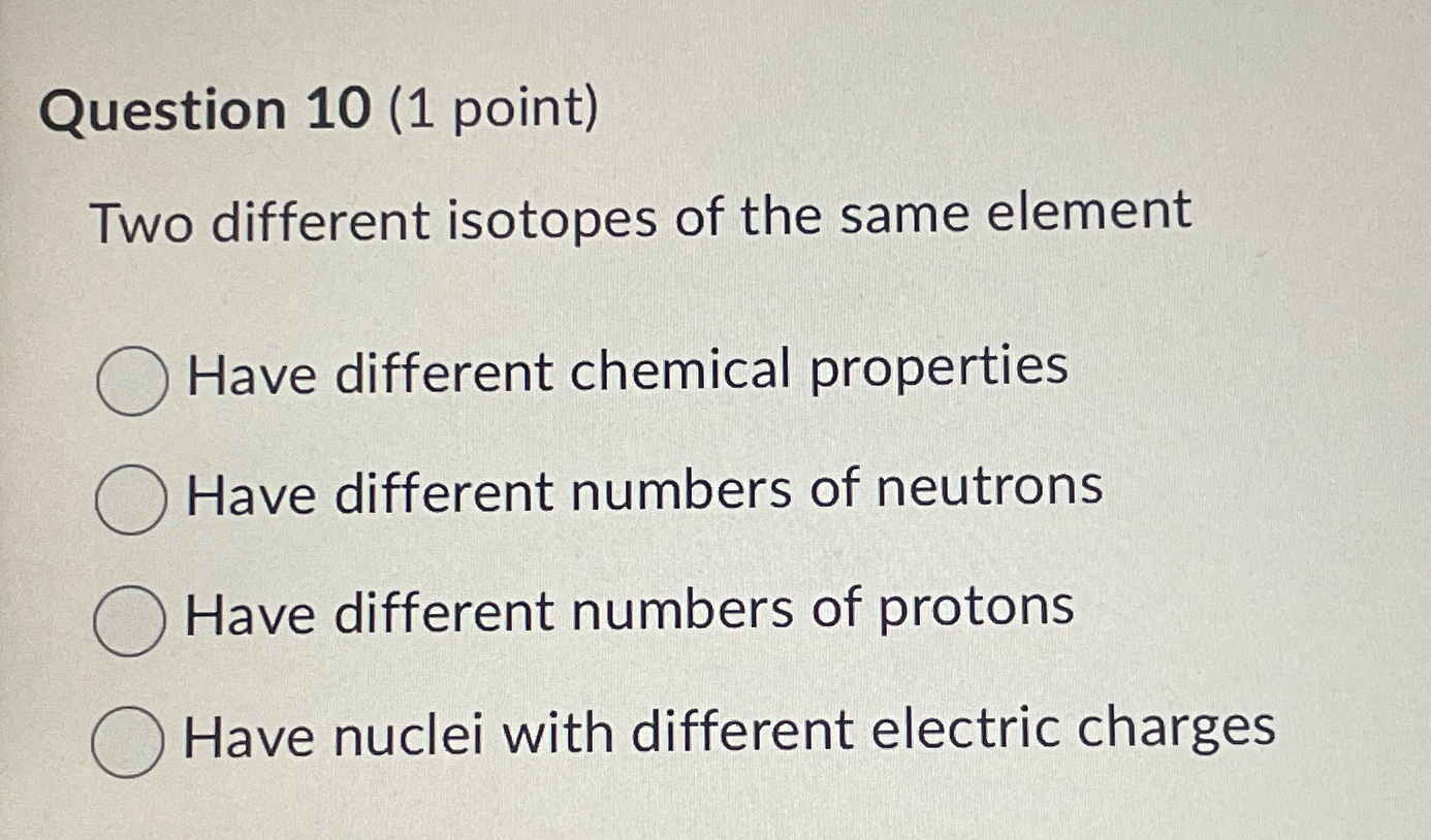 Solved Question 10 (1 ﻿point)Two different isotopes of the | Chegg.com