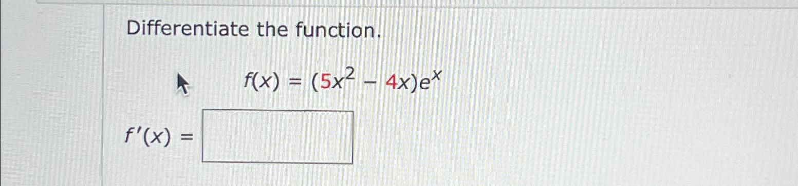 Solved Differentiate the function.f(x)=(5x2-4x)exf'(x)= | Chegg.com