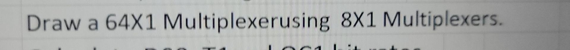 Solved Draw a 64X1 Multiplexerusing 8X1 Multiplexers. | Chegg.com