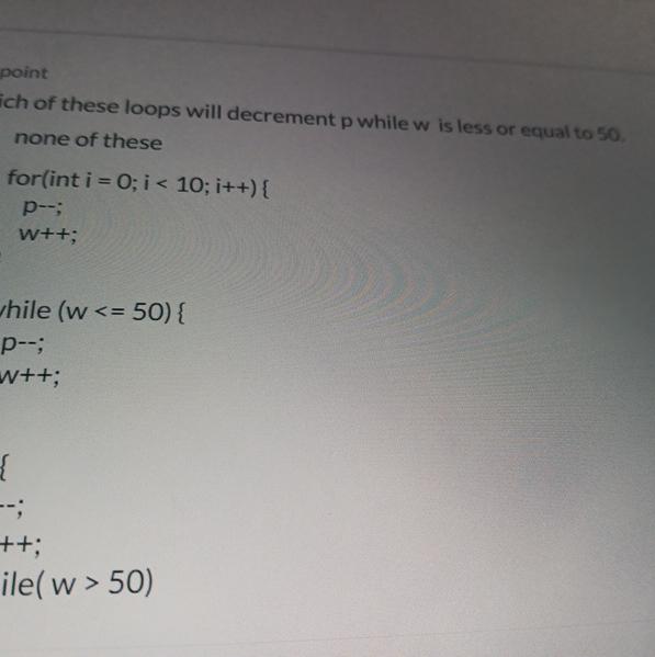 Solved pointich of these loops will decrement p while w is | Chegg.com