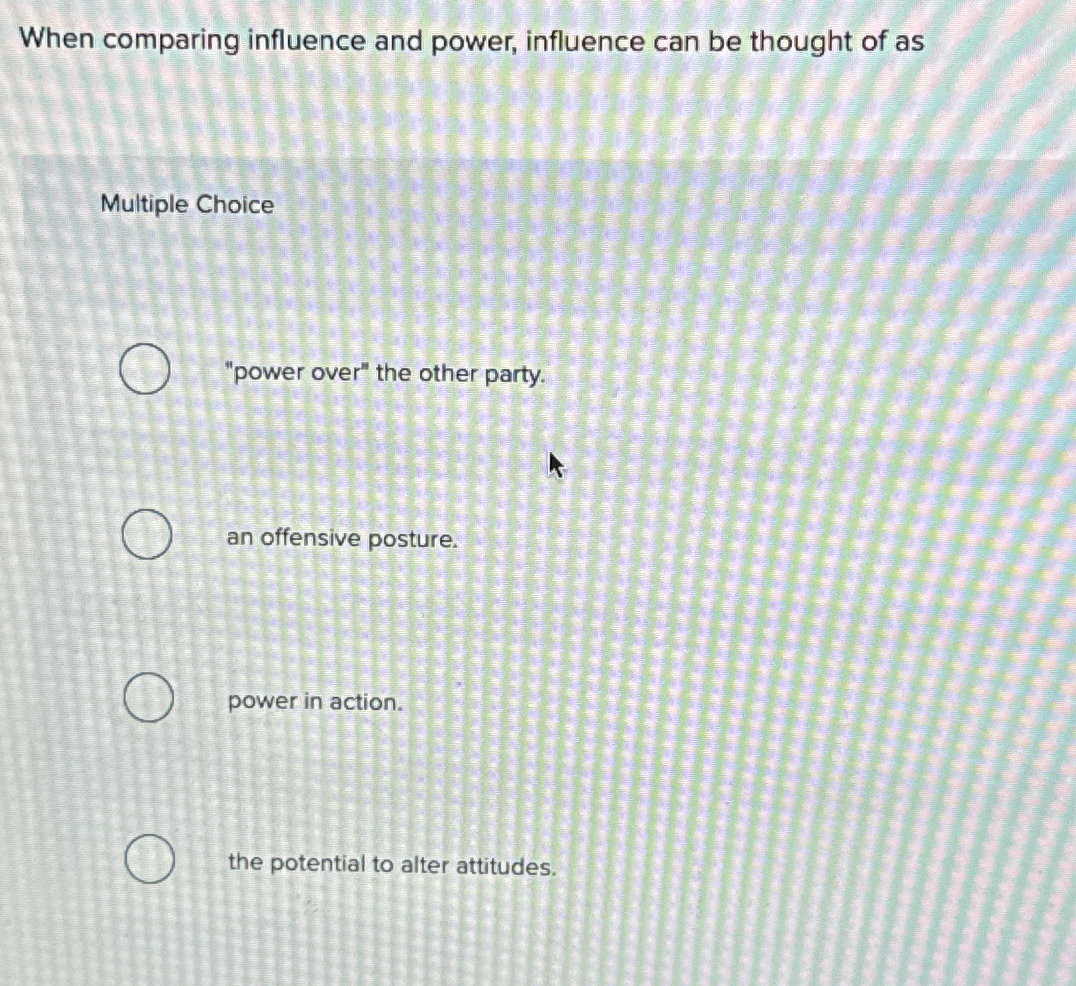 Solved When comparing influence and power, influence can be | Chegg.com