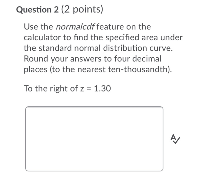 Solved Question 2 (2 points) Use the normalcdf feature on | Chegg.com