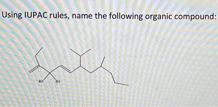 Solved Using IUPAC rules, name the following organic | Chegg.com