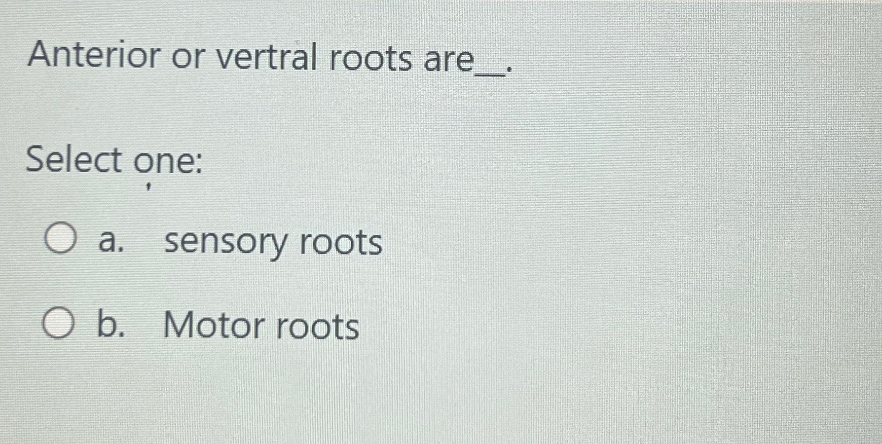 Solved Anterior or vertral roots are_.Select one:a. ﻿sensory | Chegg.com