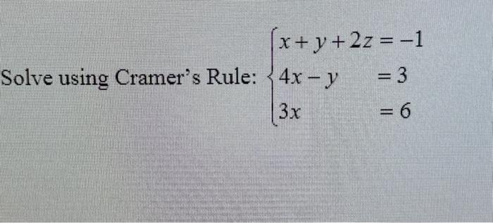 Solved Solve using Cramer's Rule: ⎩⎨⎧x+y+2z4x−y3x=−1=3=6 | Chegg.com