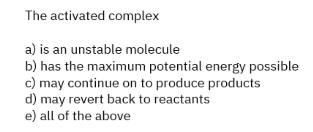 Solved The activated complex a) is an unstable molecule b) | Chegg.com