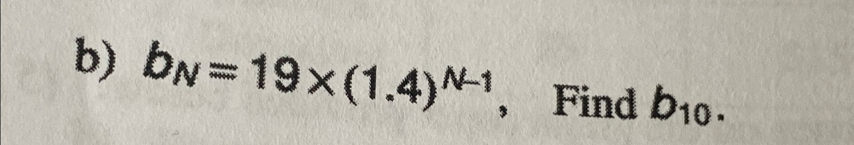Solved b) bN=19×(1.4)N-1, ﻿Find b10 | Chegg.com