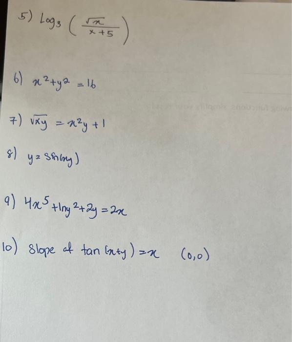 Solved 5) log3(x+5x) 6) x2+y2=16 7) xy=x2y+1 8) y=sin(xy) 9) | Chegg.com