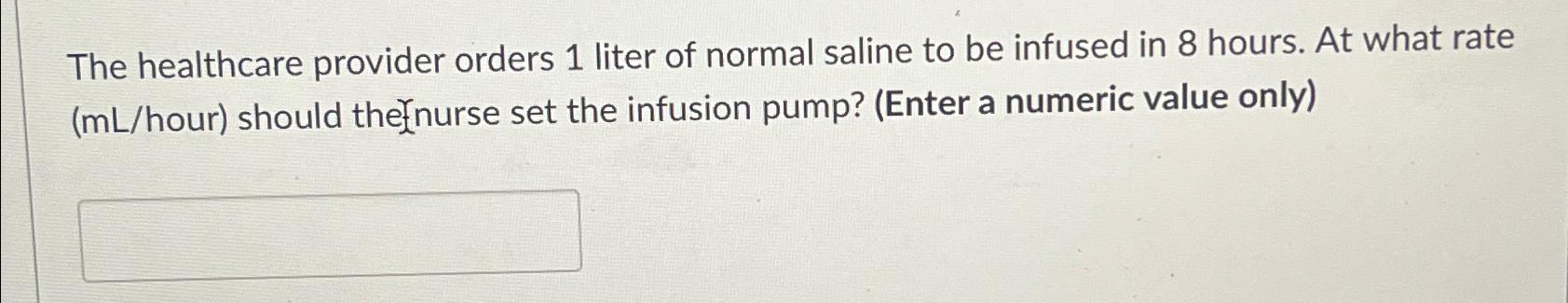 Solved The healthcare provider orders 1 ﻿liter of normal | Chegg.com