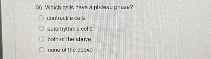 Solved 06. Which cells have a plateau phase? contractile | Chegg.com
