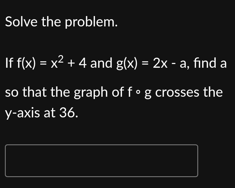 Solved Solve the problem. If f(x)=x2+4 and g(x)=2x−a, find a | Chegg.com