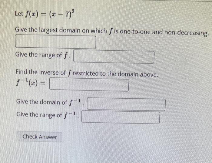 Solved Let f(x)=(x−7)2 Give the largest domain on which f is | Chegg.com