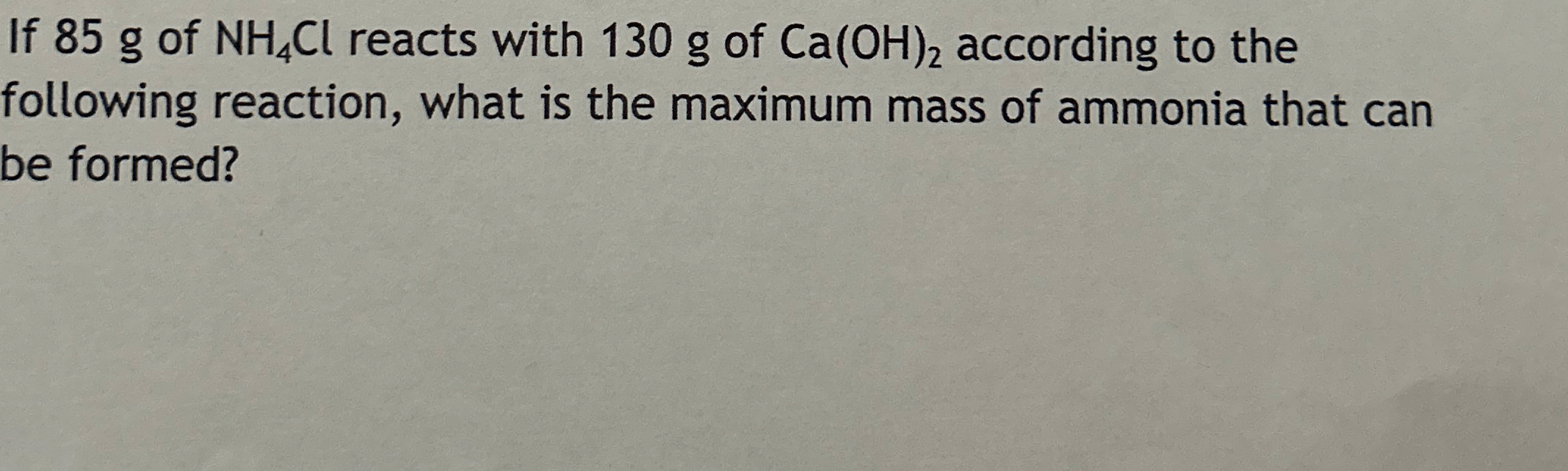 If 85 ﻿g of NH4Cl ﻿reacts with 130 ﻿g of Ca(OH)2 | Chegg.com