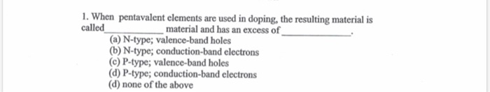 Solved 1. When pentavalent elements are used in doping, the | Chegg.com