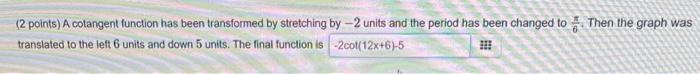Solved (2 points) A cotangent function has been transformed | Chegg.com