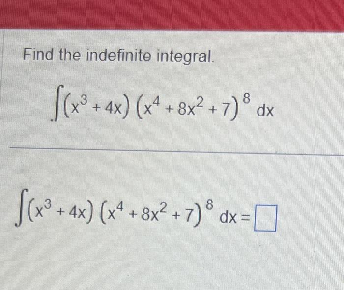 Solved Find the indefinite integral. ∫(x3+4x)(x4+8x2+7)8dx | Chegg.com