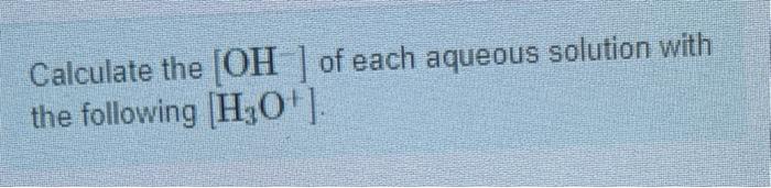Solved Calculate the [OH−]of each aqueous solution with the | Chegg.com