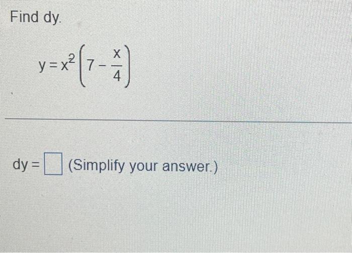 Solved Find dy. y=x2(7−4x) dy= (Simplify your answer.) | Chegg.com