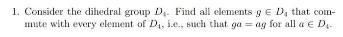 Solved 1. Consider the dihedral group D4. Find all elements | Chegg.com