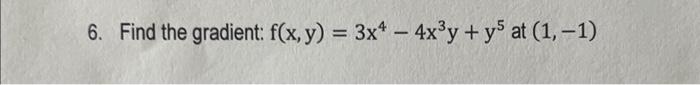 Solved 6. Find the gradient: f(x,y)=3x4−4x3y+y5 at (1,−1) | Chegg.com