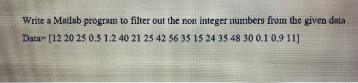 Solved Write a Matlab program to filter out the non integer | Chegg.com