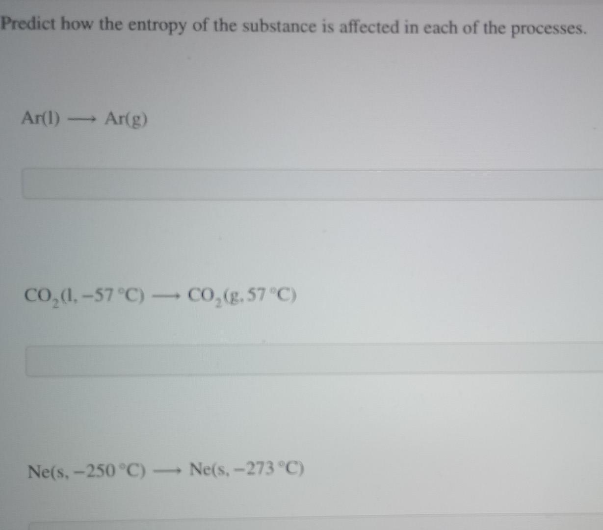 Solved Predict how the entropy of the substance is affected | Chegg.com