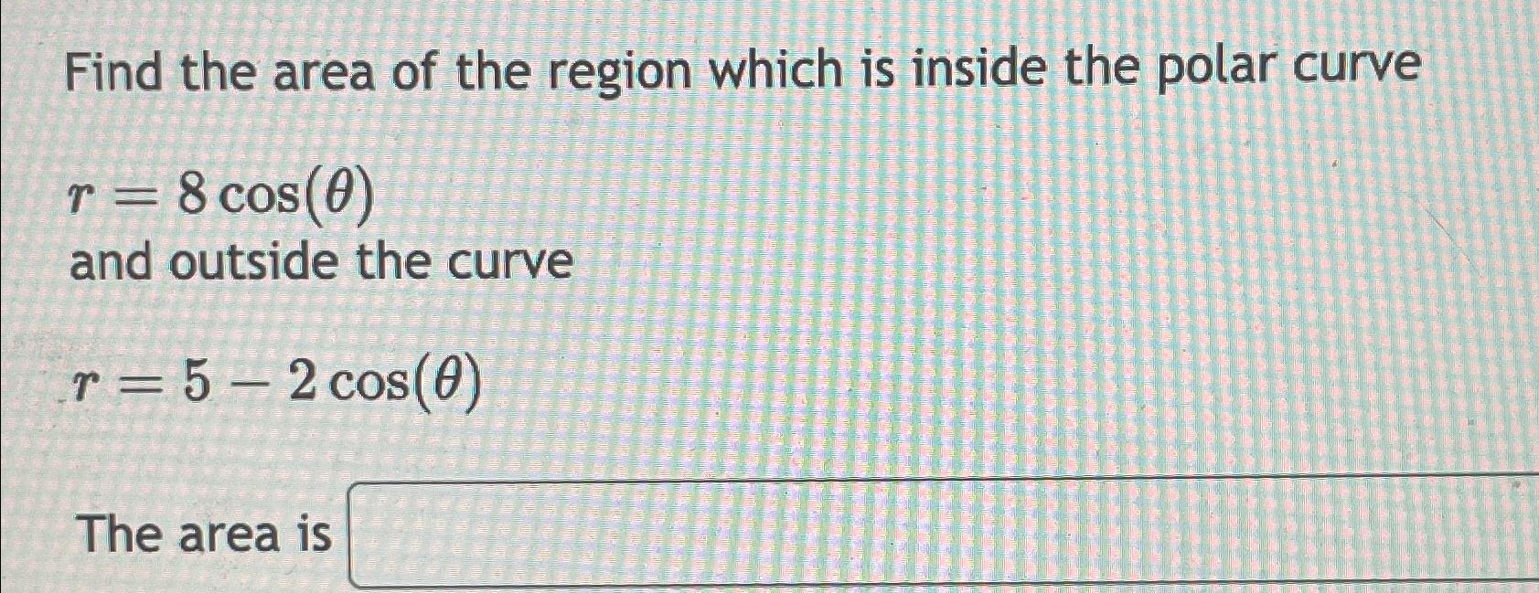 Solved Find the area of the region which is inside the polar | Chegg.com