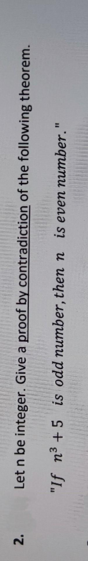 Solved 2. Let n be integer. Give a proof by contradiction of | Chegg.com