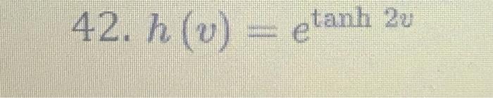 Solved 42. h (v) = 0 etanh 20 | Chegg.com