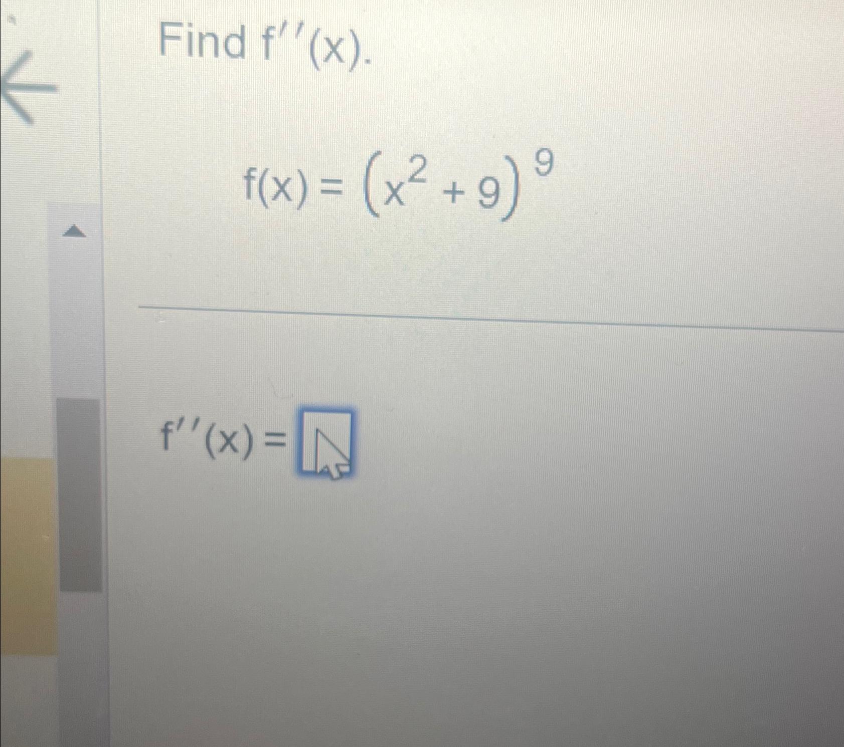 Solved Find f''(x).f(x)=(x2+9)9f''(x)= | Chegg.com