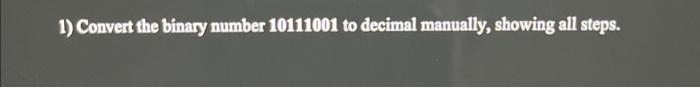 Solved 1) Convert the binary number 10111001 to decimal | Chegg.com