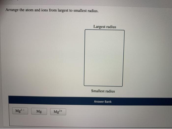 Solved Arrange the atom and ions from largest to smallest | Chegg.com