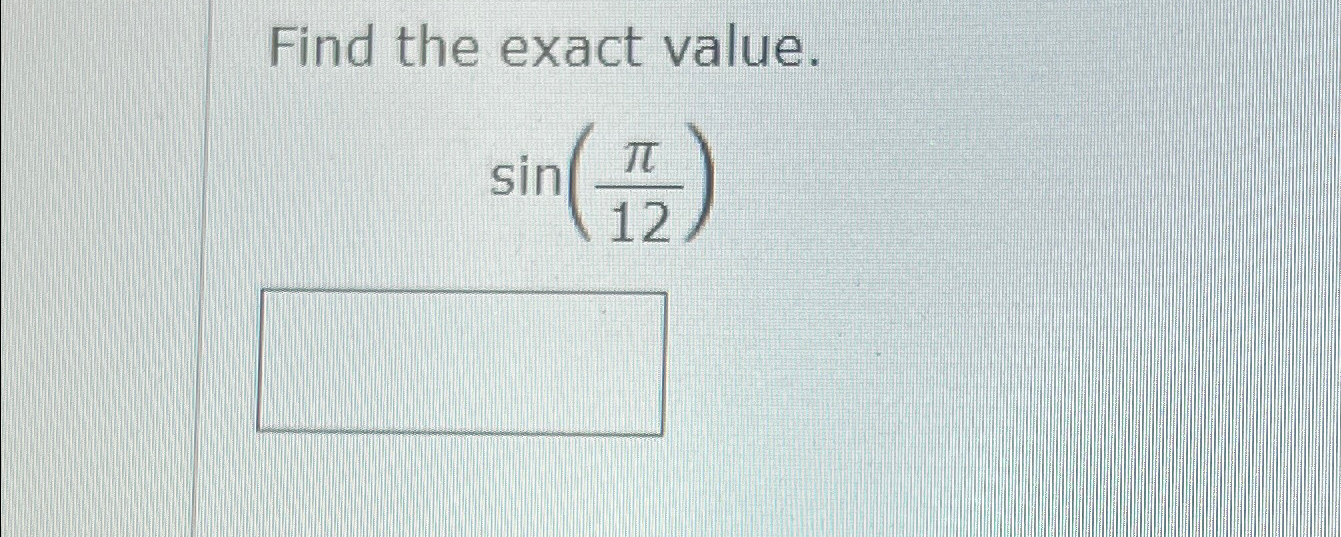Solved Find the exact value.sin(π12) | Chegg.com