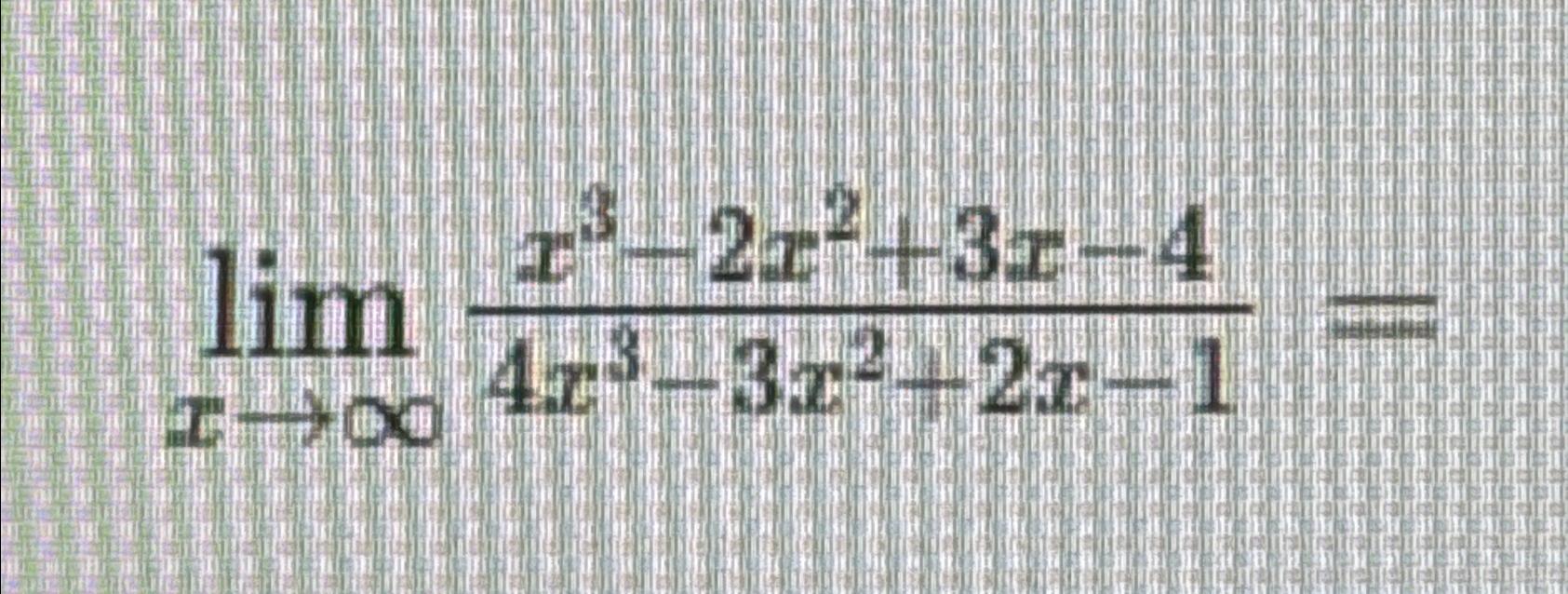 Solved limx→∞x3-2x2+3x-44x3-3x2+2x-1= | Chegg.com