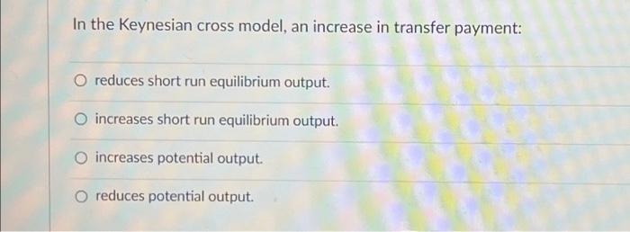 Solved In the Keynesian cross model, an increase in transfer | Chegg.com