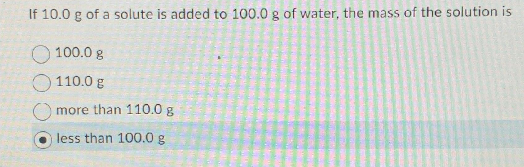 Solved If 10.0g ﻿of a solute is added to 100.0g ﻿of water, | Chegg.com