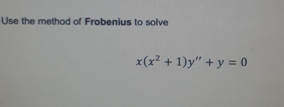 Solved Use the method of Frobenius to solve x(x2 + 1)y" + y | Chegg.com