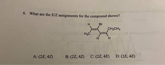 Solved 6. What are the E/Z assignments for the compound | Chegg.com