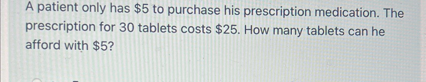 Solved A patient only has $5 ﻿to purchase his prescription | Chegg.com