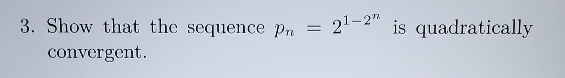 Solved 3. Show that the sequence pn=21−2n is quadratically | Chegg.com