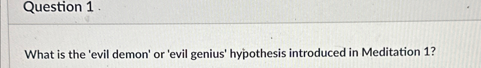 Solved Question 1.What is the 'evil demon' or 'evil genius' | Chegg.com