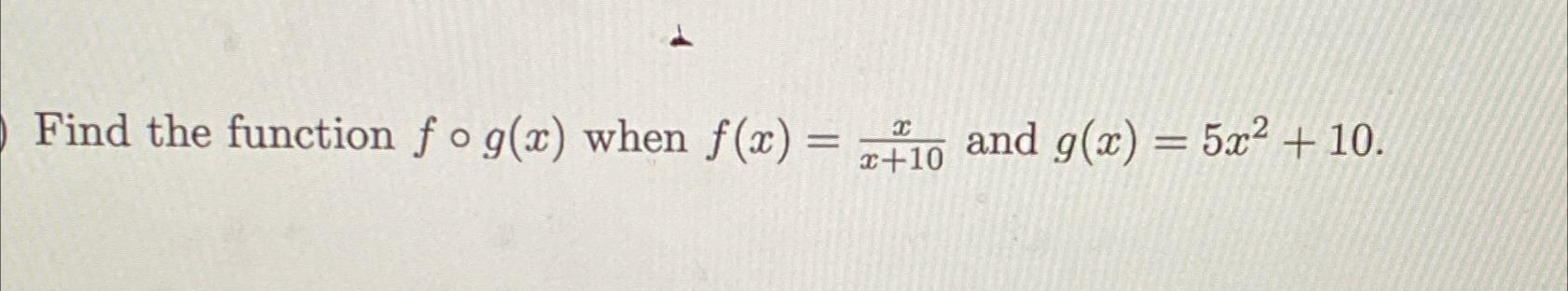 Solved Find the function f@g(x) when f(x)=xx+10 and | Chegg.com Solved Find the function f@g(x) when f(x)=xx+10 and | Chegg.com