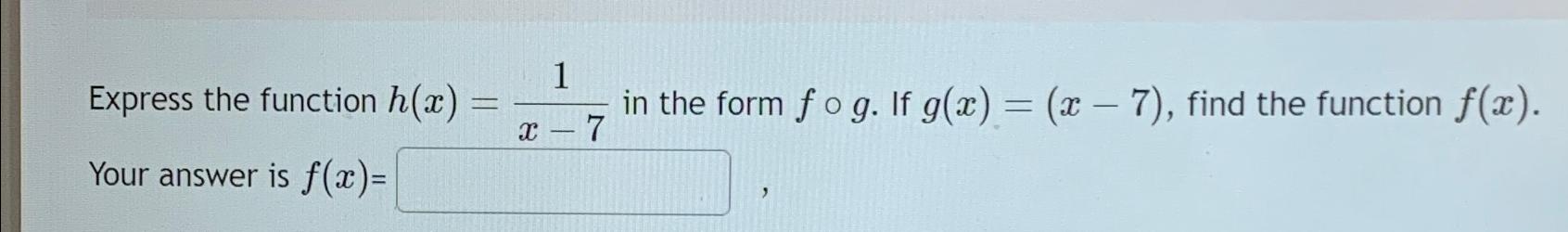 Solved Express the function h(x)=1x-7 ﻿in the form f@g. ﻿If | Chegg.com