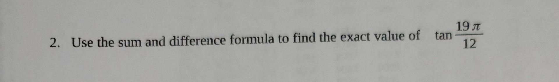 Solved 19 л tan 12 2. Use the sum and difference formula to | Chegg.com