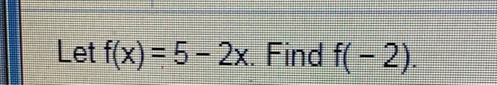 Solved Let f(x) = 5 - 2x. Find f(-2). | Chegg.com